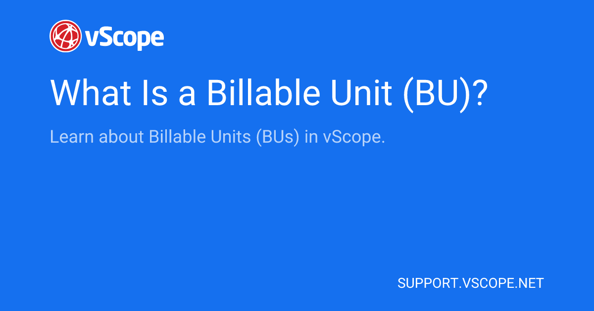 What Is a Billable Unit (BU)? | vScope Support Page