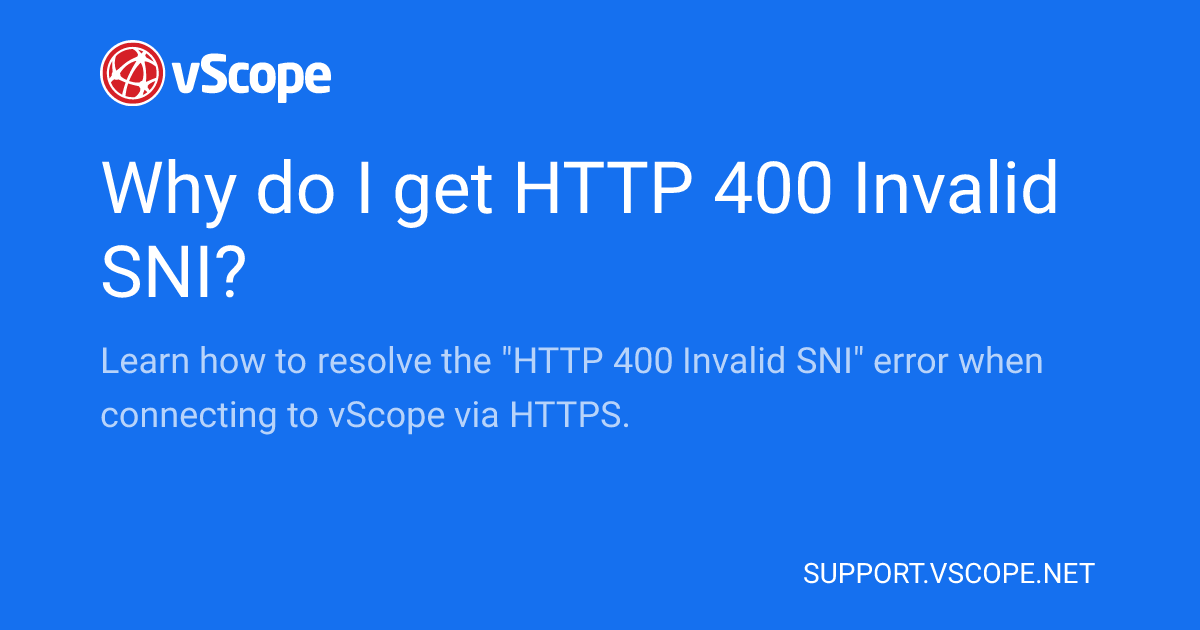 Why do I get HTTP 400 Invalid SNI? | vScope Support Page